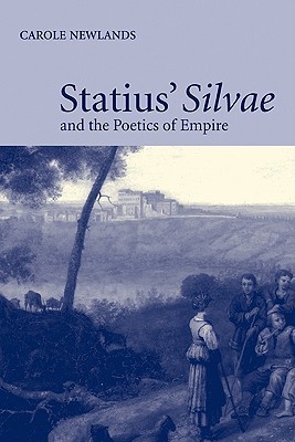 Statius' Silvae and the Poetics of Empire by Carole E. Newlands | Goodreads