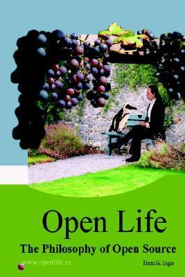 Open Life: The Philosophy of Open Source by Henrik Ingo | Goodreads