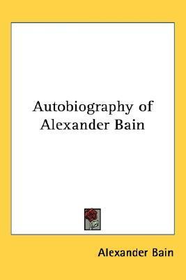 Autobiography of Alexander Bain by Alexander Bain | Goodreads