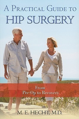 A Practical Guide to Hip Surgery: From Pre-Op to Recovery by M.E. Hecht ...