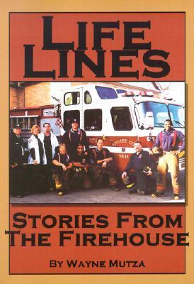 Life Lines: Stories from the Firehouse by Wayne Mutza | Goodreads