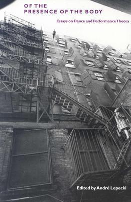 Of the Presence of the Body: Essays on dance and Performance Theory by ...