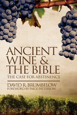 Ancient Wine and the Bible: The Case for Abstinence by David Brumbelow ...