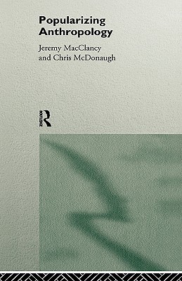 Popularizing Anthropology by Jeremy MacClancy | Goodreads