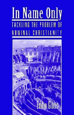 In Name Only: Tackling the Problem of Nominal Christianity by Eddie ...