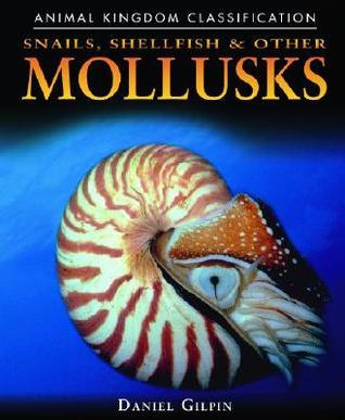 Snails, Shellfish, & Other Mollusks by Daniel Gilpin | Goodreads