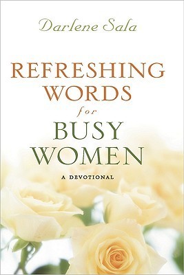 Refreshing Words for Busy Women by Darlene Sala | Goodreads