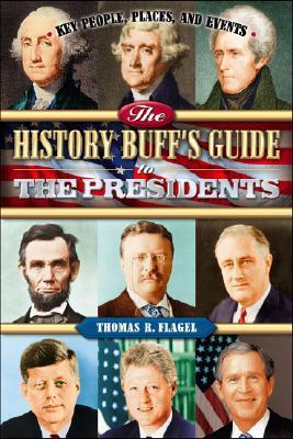 The History Buff's Guide to the Presidents by Thomas R. Flagel | Goodreads