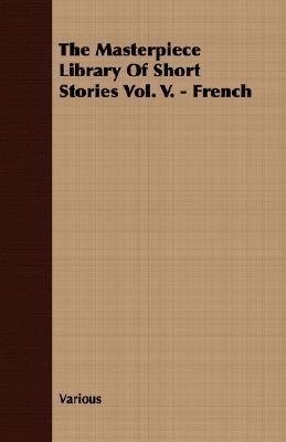 The Masterpiece Library of Short Stories: French by John Alexander ...