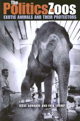 The Politics of Zoos: Exotic Animals and Their Protectors by Joe ...