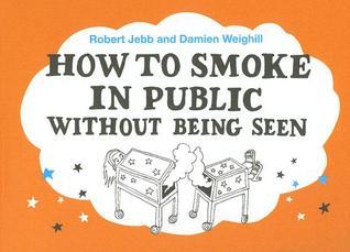 How to Smoke in Public Without Being Seen by Robert Jebb | Goodreads