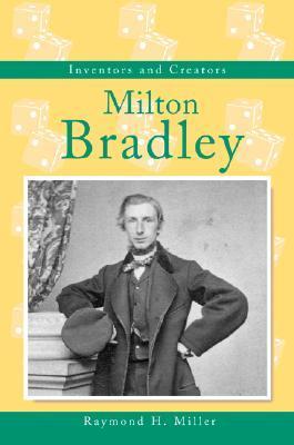 Milton Bradley (Inventors And Creators) by Raymond H. Miller | Goodreads
