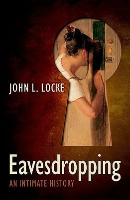 Eavesdropping: An Intimate History by John L. Locke | Goodreads