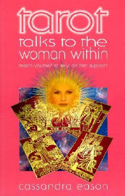 Tarots Talks to the Woman Within: Teach Yourself to Rely on Her Support ...