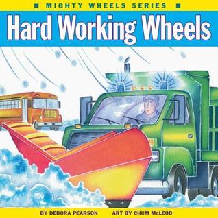 Hard Working Wheels (Mighty Wheels) by Debora Pearson | Goodreads
