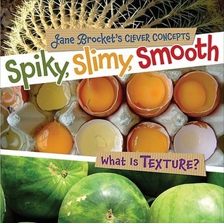 Spiky, Slimy, Smooth: What Is Texture? by Jane Brocket | Goodreads