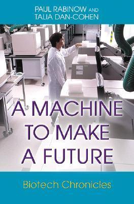 A Machine to Make a Future: Biotech Chronicles by Paul Rabinow | Goodreads
