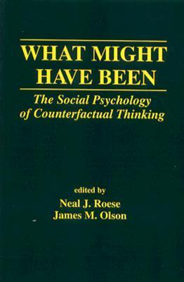 What Might Have Been: The Social Psychology of Counterfactual Thinking ...