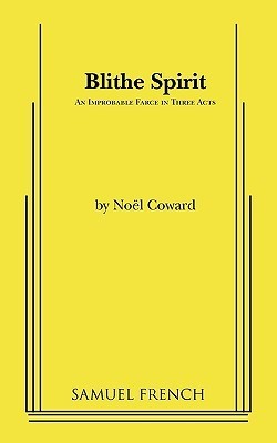Blithe Spirit: An Improbable Farce in Three Acts by Noël Coward | Goodreads