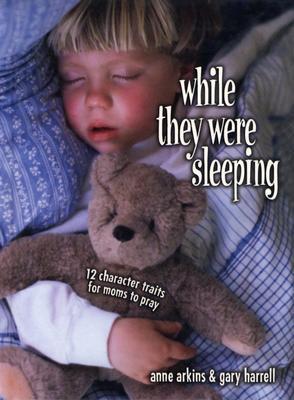 While They Were Sleeping: 12 Character Traits for Moms to Pray by Gary ...