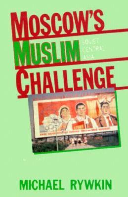 Moscow's Muslim Challenge: Soviet Central Asia, Revised Edition by ...
