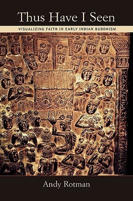 Thus Have I Seen: Visualizing Faith in Early Indian Buddhism by Andy ...