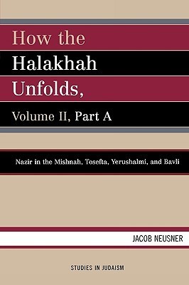 How the Halakhah Unfolds ,Volume II,Part A by Jacob Neusner | Goodreads