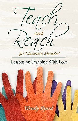 Teach and Reach for Classroom Miracles!: Lessons on Teaching With Love ...