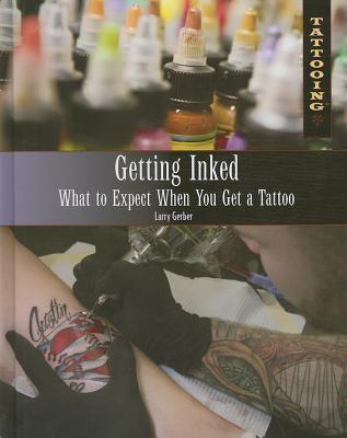 Getting Inked: What to Expect When You Get a Tattoo by Larry Gerber ...