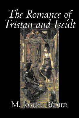 The Romance of Tristan and Iseult by Joseph Bédier | Goodreads