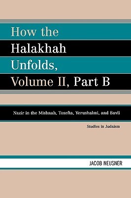 How the Halakhah Unfolds: How the Halakhah Unfolds, Volume II, Part B ...