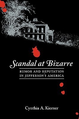 Scandal at Bizarre: Rumor and Reputation in Jefferson's America by ...