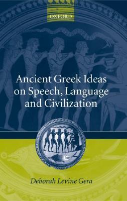 Ancient Greek Ideas on Speech, Language, and Civilization by Deborah ...