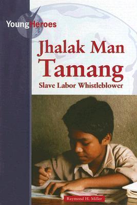 Jhalak Man Tamang: Slave Labor Whistleblower by Raymond H. Miller ...