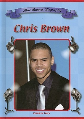 Chris Brown (Blue Banner Biographies) by Kathleen Tracy | Goodreads
