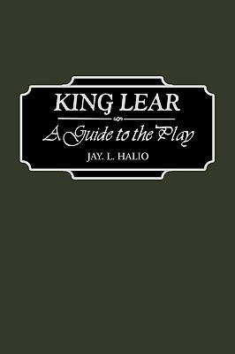 King Lear: A Guide to the Play by Jay L. Halio | Goodreads