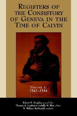 The Registers of the Consistory of Geneva at the Time of Calvin: Volume ...