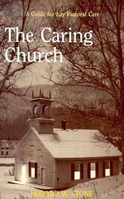 The Caring Church: A Guide for Lay Pastoral Care by Howard W. Stone ...