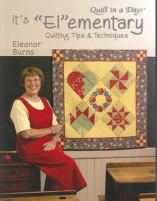 It's Elementary: Quilting Tips And Atechniques by Eleanor Burns | Goodreads