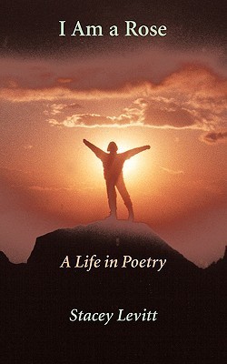 I Am a Rose: A Life in Poetry by Stacey Levitt | Goodreads