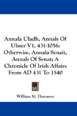 Annala Uladh, Annals of Ulster, Volume 1: 431 - 1056; otherwise, Annala ...
