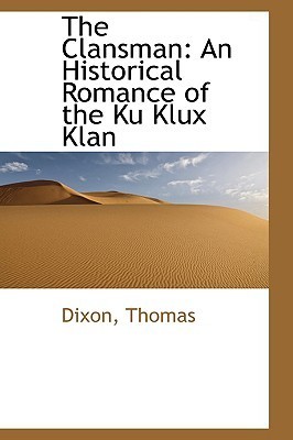 The Clansman: An Historical Romance of the Ku Klux Klan by Thomas Dixon ...