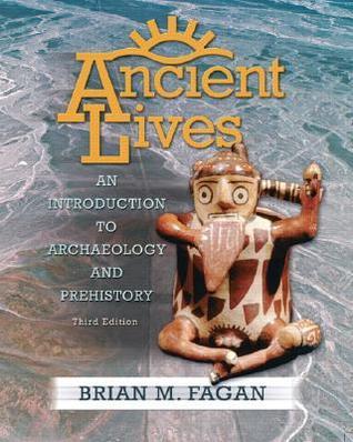 Ancient Lives: An Introduction to Archaeology and Prehistory by Brian M ...