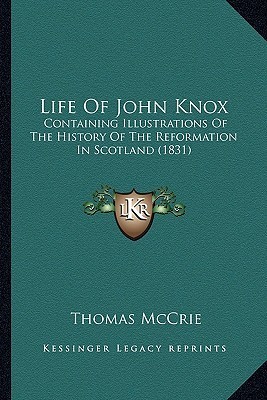 Life of John Knox: Containing Illustrations of the History of the ...