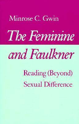 The Feminine and Faulkner: Reading (Beyond) Sexual Difference by ...