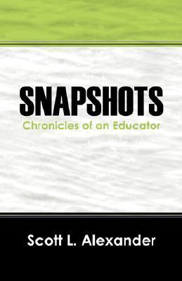 Snapshots: Chronicles of an Educator by Scott L. Alexander | Goodreads
