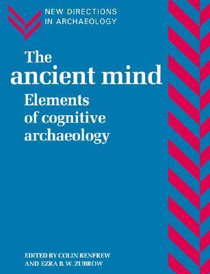 The Ancient Mind: Elements of Cognitive Archaeology by Colin Renfrew ...