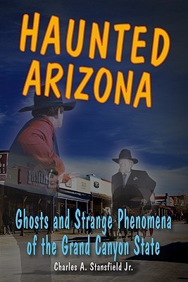 Haunted Arizona: Ghosts and Strange Phenomena of the Grand Canyon State ...