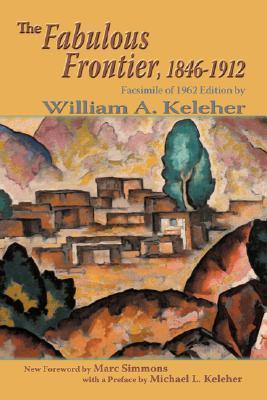 The Fabulous Frontier, 1846-1912 by William A. Keleher | Goodreads