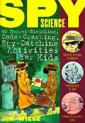Spy Science: 40 Secret-Sleuthing, Code-Cracking, Spy-Catching ...